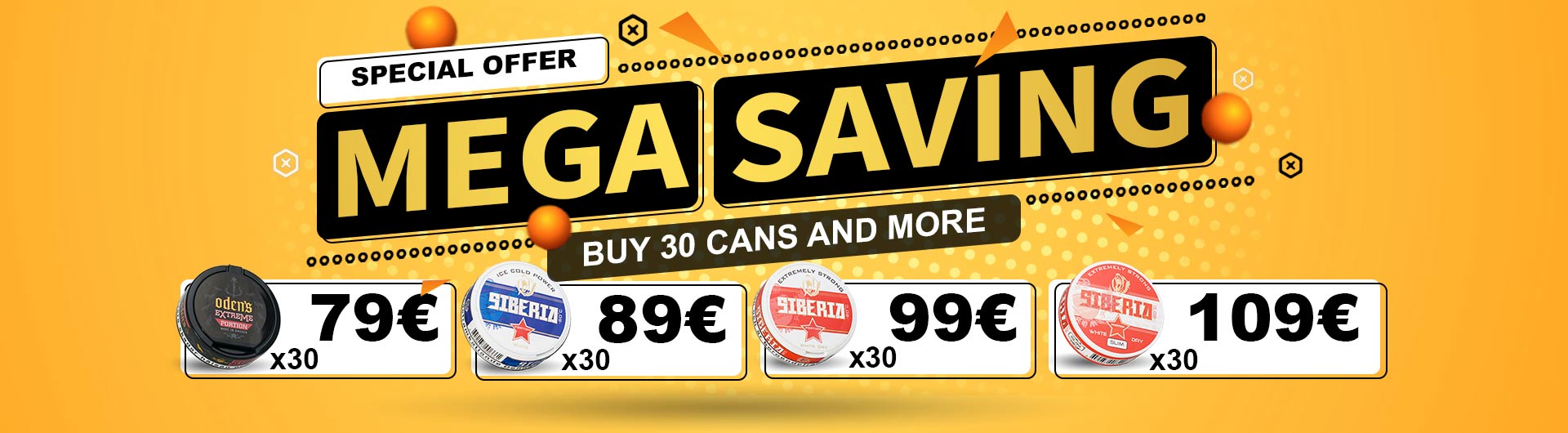 Gt Your Snus on the price range and get the best price for 30 cans